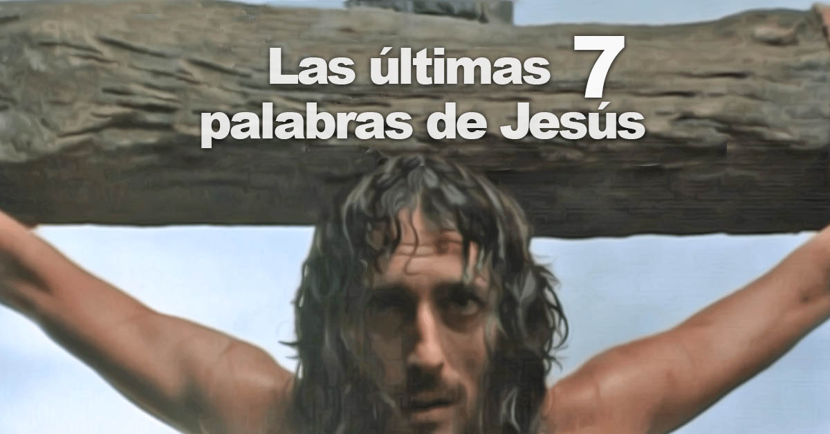 Las últimas 7 palabras de Jesús y su significado